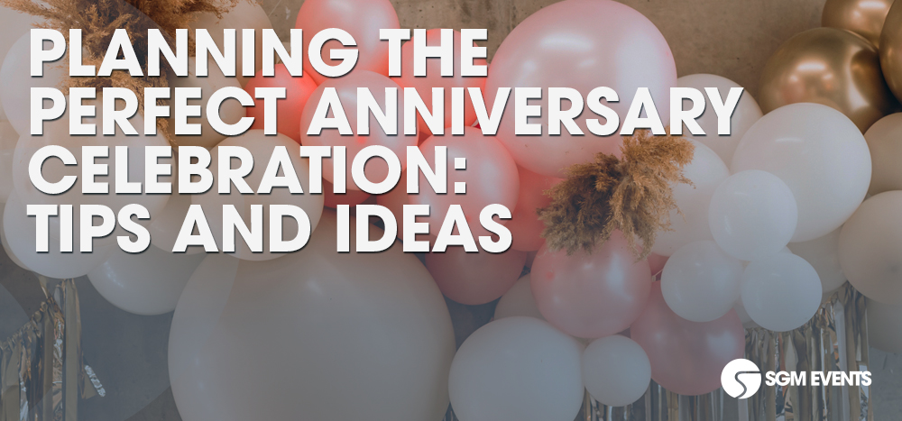 Planning the Perfect Anniversary Celebration: Tips and Ideas | SGM Events