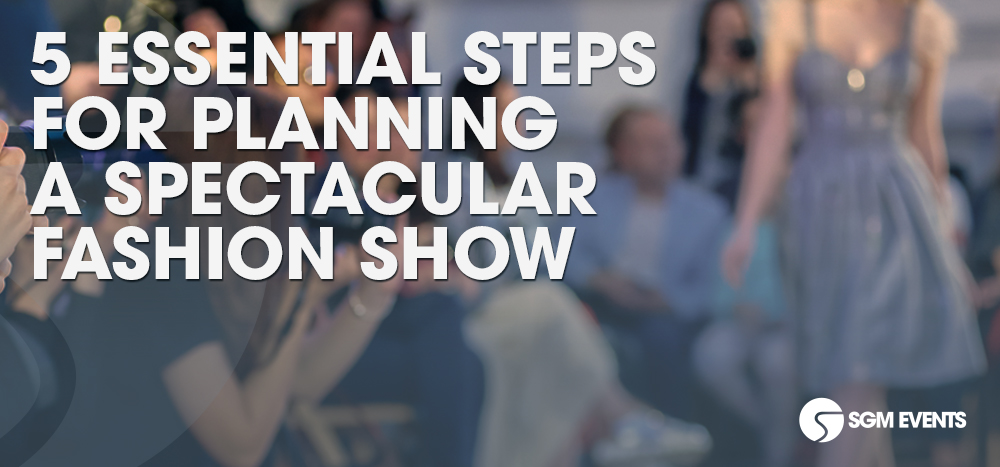 5 Essential Steps for Planning a Spectacular Fashion Show | SGM Events